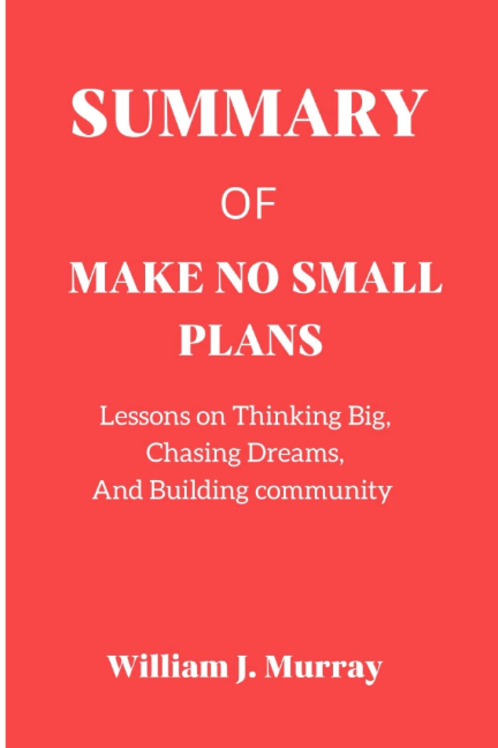 Buy SUMMARY Of MAKE NO SMALL PLANS Lessons On Thinking Big Chasing buy-summary-of-make-no-small-plans-lessons-on-thinking-big-chasing