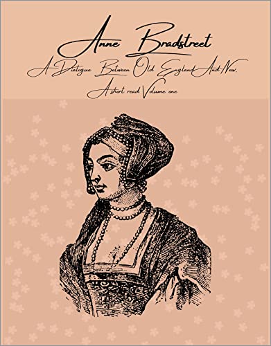 Anne Bradstreet A dialogue between old England and new: Volume one ...