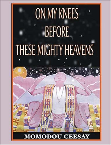 On My Knees Before These Mighty Heavens: Momodou Ceesay: 9781578640669 ...