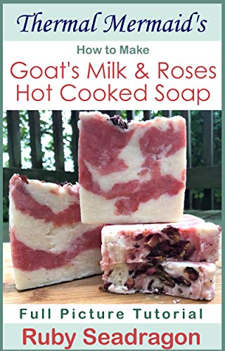Thermal Mermaid's: How to Make Goat's Milk & Roses Hot Cooked Soap: A ...