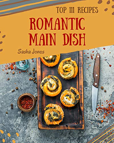 Amazon.com: Top 111 Romantic Main Dish Recipes: Save Your Cooking ...
