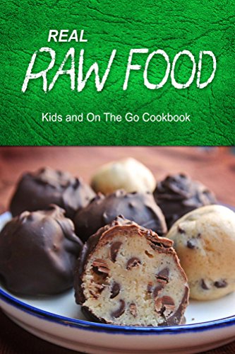Real Raw Food - Kids and On The Go Cookbook: Raw diet cookbook for the ...