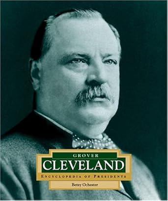 Grover Cleveland: America's 22nd and 24th President (ENCYCLOPEDIA OF ...
