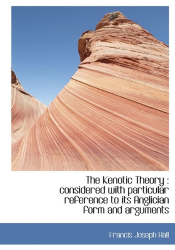 The Kenotic Theory: Considered with Particular Reference to Its ...