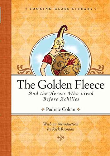 The Golden Fleece and the Heroes Who Lived Before Achilles: Padraic ...