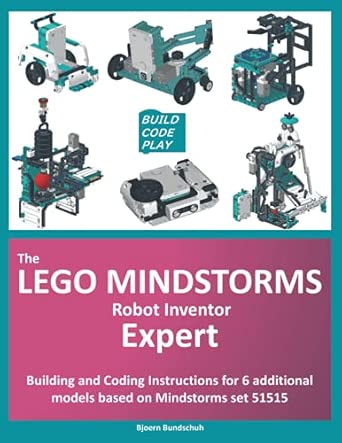 The LEGO Mindstorms Robot Inventor Expert: Building and Coding Instructions for 6 additional ...