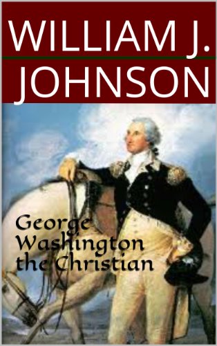 Amazon.com: George Washington the Christian eBook : Johnson, William J ...