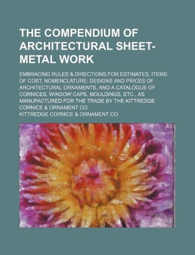 The Compendium of Architectural Sheet-Metal Work; Embracing Rules ...