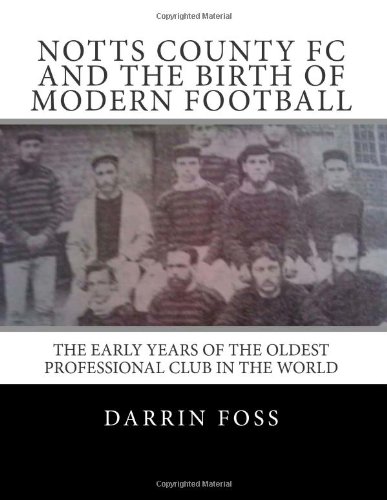 Notts County FC and the Birth of Modern Football: The Early Years of ...