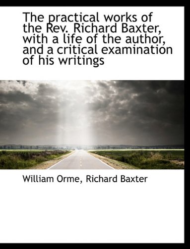 The practical works of the Rev. Richard Baxter, with a life of the ...