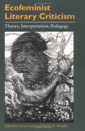 Ecofeminist Literary Criticism: Theory, Interpretation, Pedagogy ...