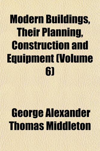 Modern Buildings, Their Planning, Construction and Equipment (Volume 6 ...