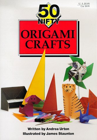 50 Nifty Origami Crafts: Urton, Andrea, Stauton, James: 9781565650114 ...
