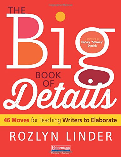 The Big Book of Details: 46 Moves for Teaching Writers to Elaborate ...