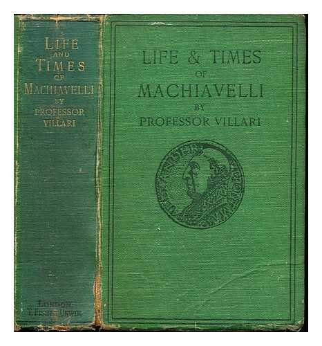 The life and times of Niccolò Machiavelli / by Pasquale Villari ...