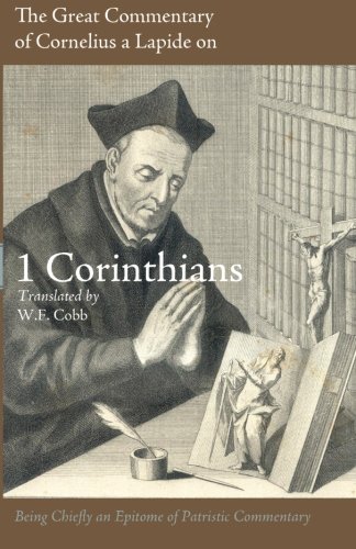 The Great Commentary: 1 Corinthians: a Lapide, Cornelius, Cobb, W.F ...