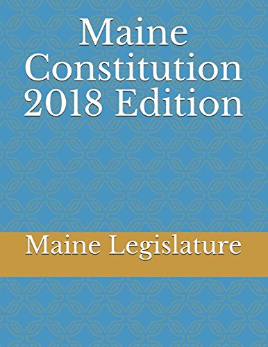 Maine Constitution 2018 Edition: Legislature, Maine: 9781983173646 ...
