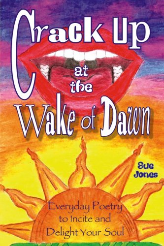 Crack Up at the Wake of Dawn: Everyday Poetry to Incite and Delight ...