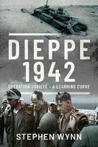 Dieppe 1942: Operation Jubilee A Learning Curve: Amazon.co.uk: Wynn ...