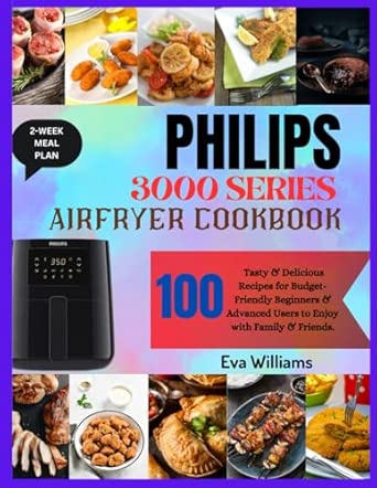 PHILIPS 3000 Series Air Fryer Cookbook: 100 Tasty & Delicious Recipes ...