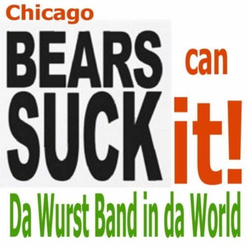 Play Chicago Bears (Can Suck It) by Da Wurst Band in Da World on Amazon ...