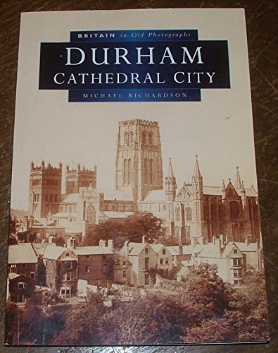 Durham: Cathedral City (Britain in Old Photographs): Michael Richardson ...