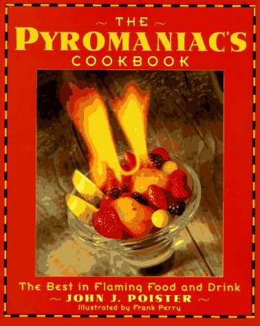 The Pyromaniac's Cookbook: the best in flaming food and drink: John J ...