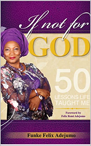 If not for God!: 50 lessons life taught me eBook : Felix-Adejumo, Funke ...