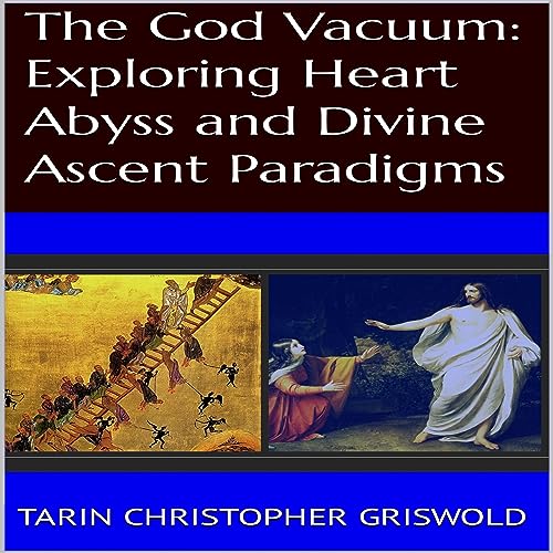 The God Vacuum: Exploring Heart Abyss and Divine Ascent Paradigms ...