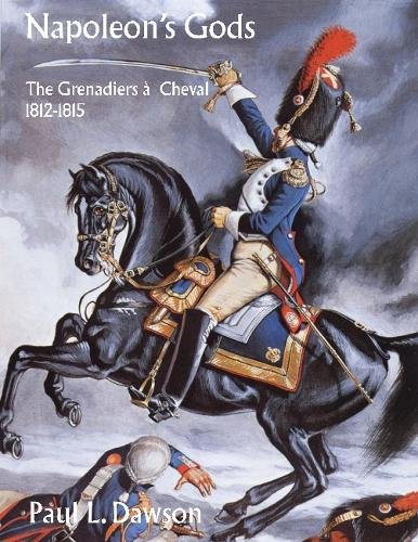 Napoleon's Gods: The Grenadiers a Cheval 1812-1815: Amazon.co.uk ...