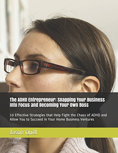 The ADHD Entrepreneur: Snapping Your Business Into Focus and Becoming ...