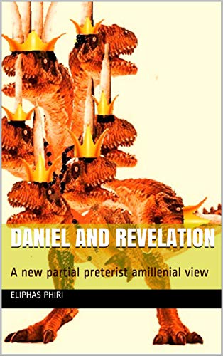 DANIEL AND REVELATION: A new partial preterist amillenial view - Kindle ...
