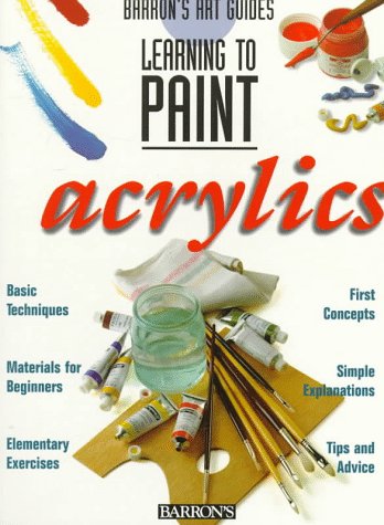 Learning to Paint Acrylics (Barron's Art Guides: Learning to Paint ...