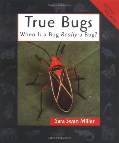 True Bugs: When Is a Bug Really a Bug? (Animals in Order): Miller, Sara ...