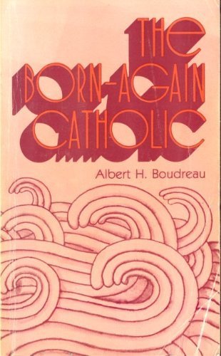 Born Again Catholic: Boudreau, Albert H.: 9780914544265: Amazon.com: Books