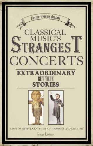 Classical Music's Strangest Concerts: Extraordinary But True Stories ...