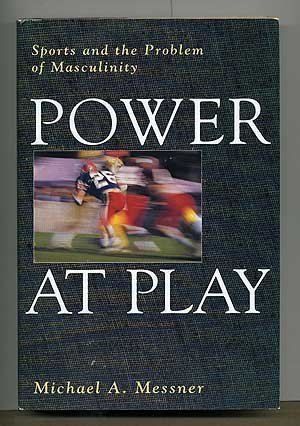 Power at Play: Sports and the Problem of Masculinity (Men and ...
