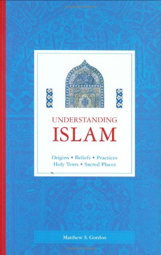 Understanding Islam: Origins, Beliefs, Practices, Holy Texts, Sacred ...