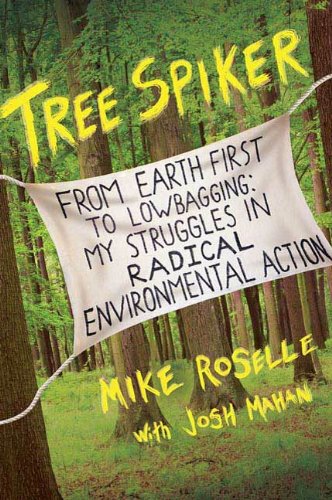 Tree Spiker: From Earth First! to Lowbagging: My Struggles in Radical ...