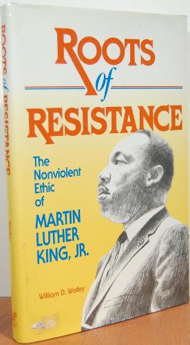 Roots of Resistance: The Nonviolent Ethic of Martin Luther King, Jr ...