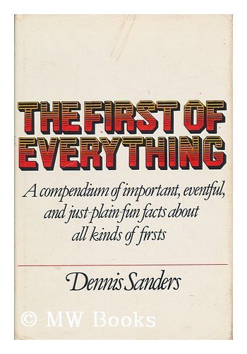 The first of everything: A compendium of important, eventful, and just ...