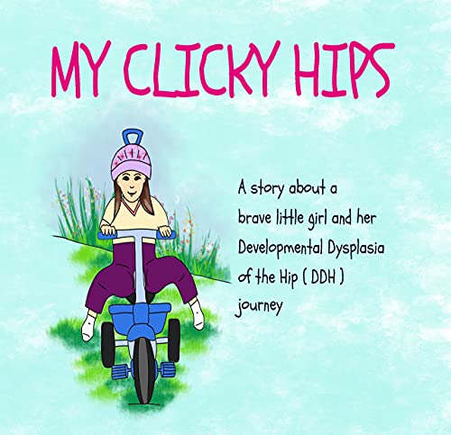 My Clicky Hips: A story about a brave little girl and her Developmental ...