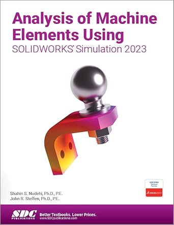 Analysis of Machine Elements Using SOLIDWORKS Simulation 2023 : Nudehi, Shahin S., Steffen, John ...