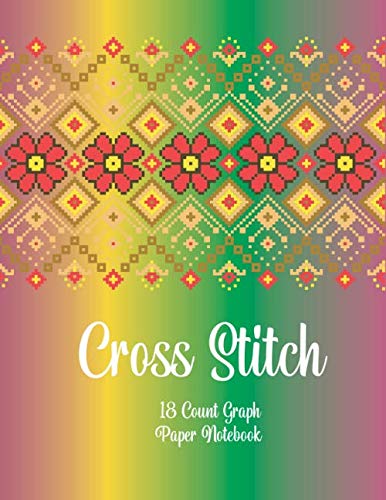 Cross Stitch 18 Count Graph Paper Notebook: For Creating Patterns ...