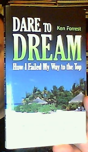 Dare to Dream: How I Failed My Way to the Top: Ken Forrest ...