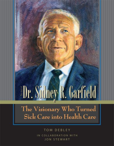 The Story of Dr. Sidney R. Garfield: The Visionary Who Turned Sick Care ...