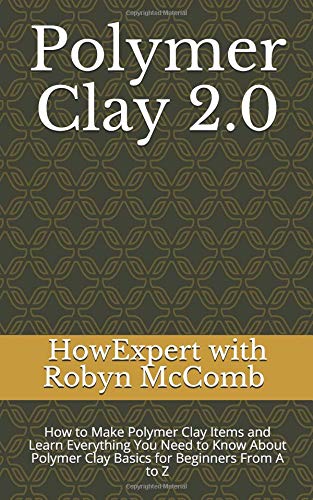 Buy Polymer Clay 2.0: How to Make Polymer Clay Items and Learn ...