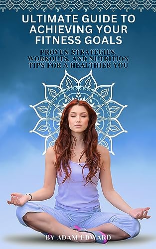 ULTIMATE GUIDE TO ACHIEVING YOUR FITNESS GOALS: Proven Strategies ...