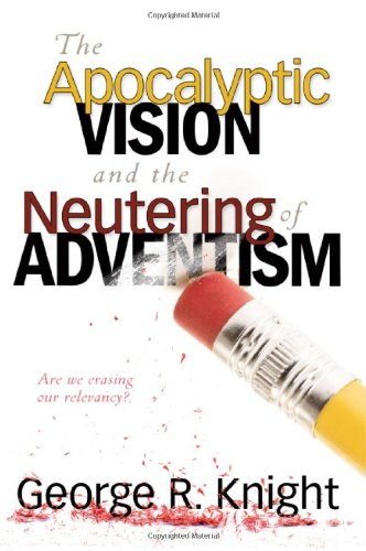 The Apocalyptic Vision and the Neutering of Adventism: George R. Knight ...