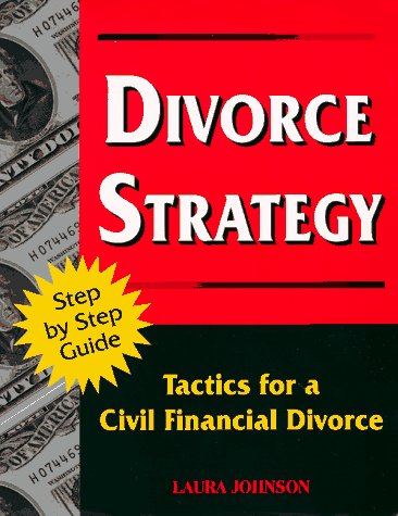Divorce Strategy: Tactics for a Civil Financial Divorce: Johnson, Laura ...